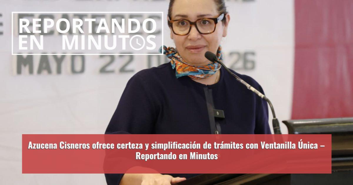 Azucena Cisneros ofrece certeza y simplificación de trámites con ...