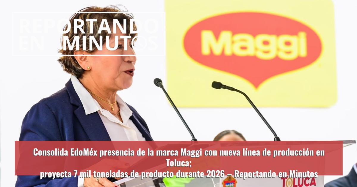 Consolida EdoMéx presencia de la marca Maggi con nueva línea de ...