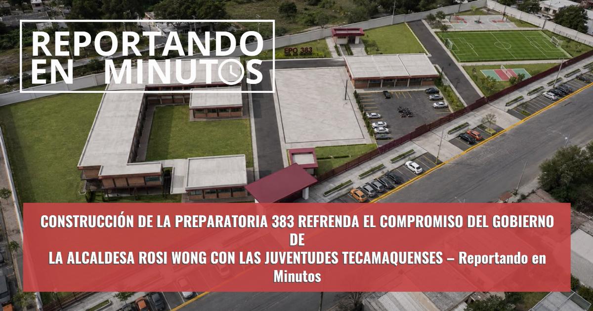 CONSTRUCCIÓN DE LA PREPARATORIA 383 REFRENDA EL COMPROMISO DEL GOBIERNO ...