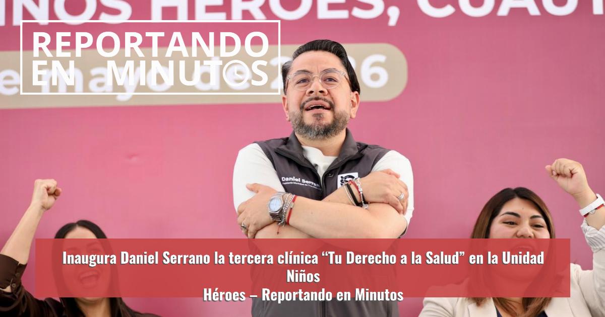 Inaugura Daniel Serrano la tercera clínica “Tu Derecho a la Salud” en ...